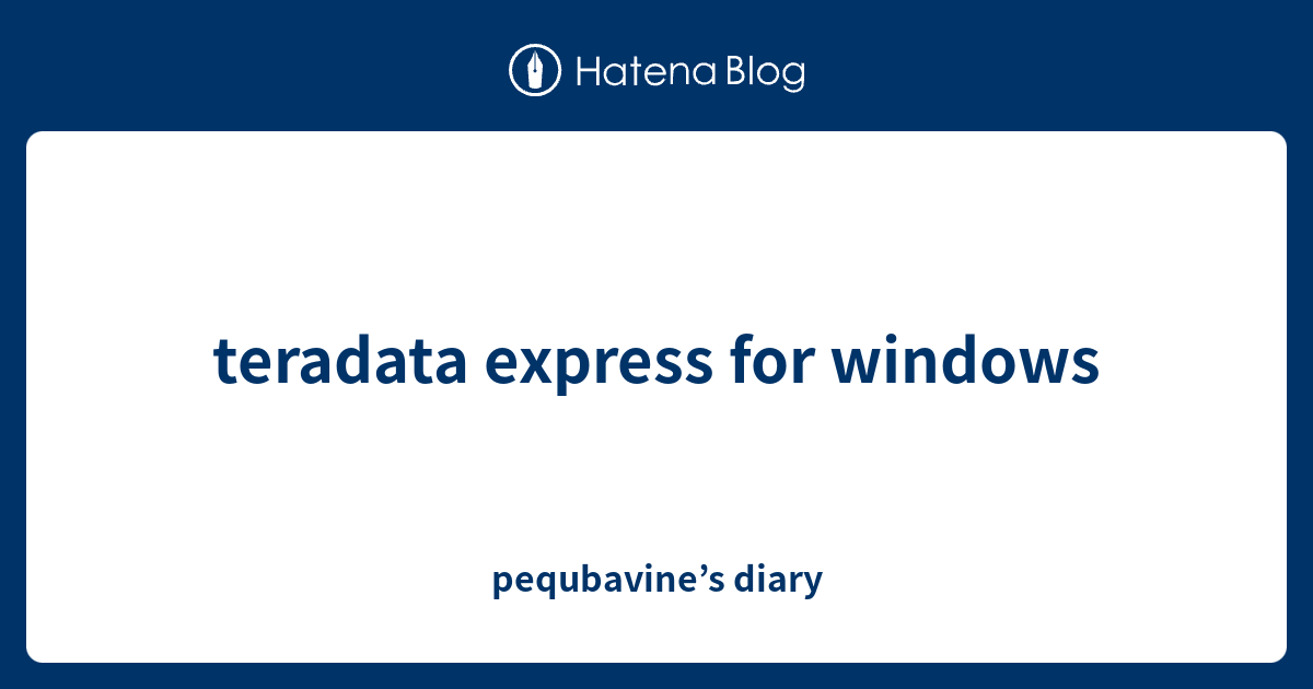 teradata express for windows - pequbavine’s diary