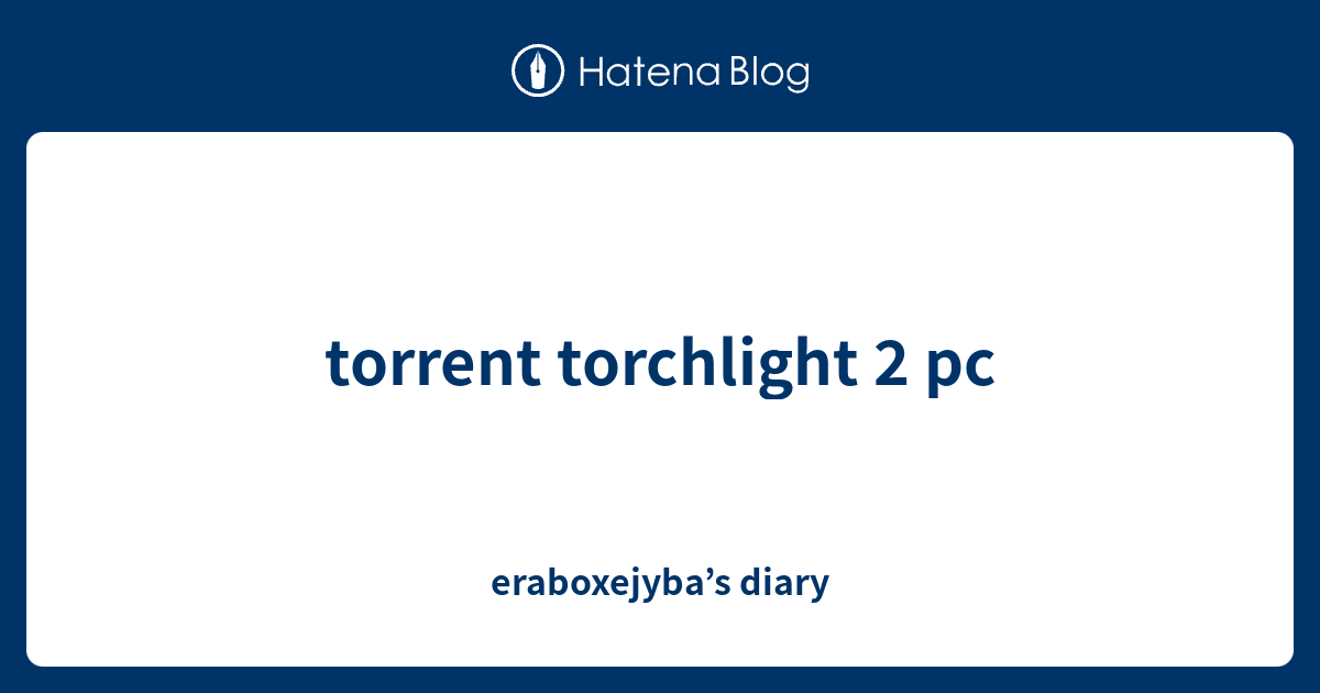 torrent torchlight 2 pc - eraboxejyba’s diary