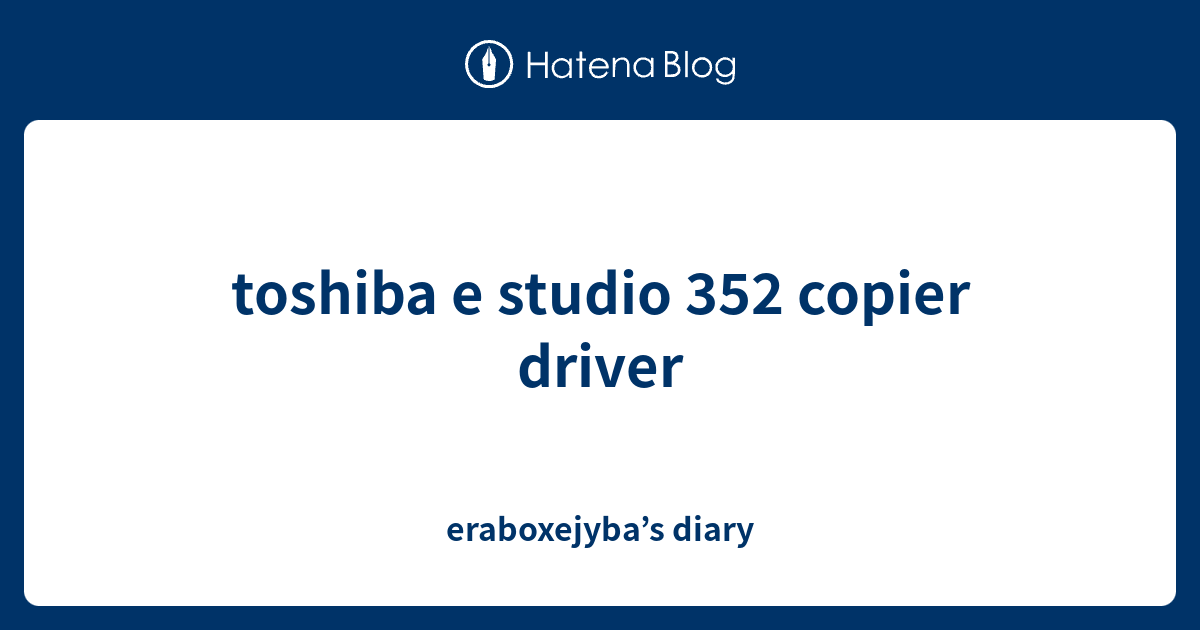 toshiba e studio 352 copier driver - eraboxejyba’s diary