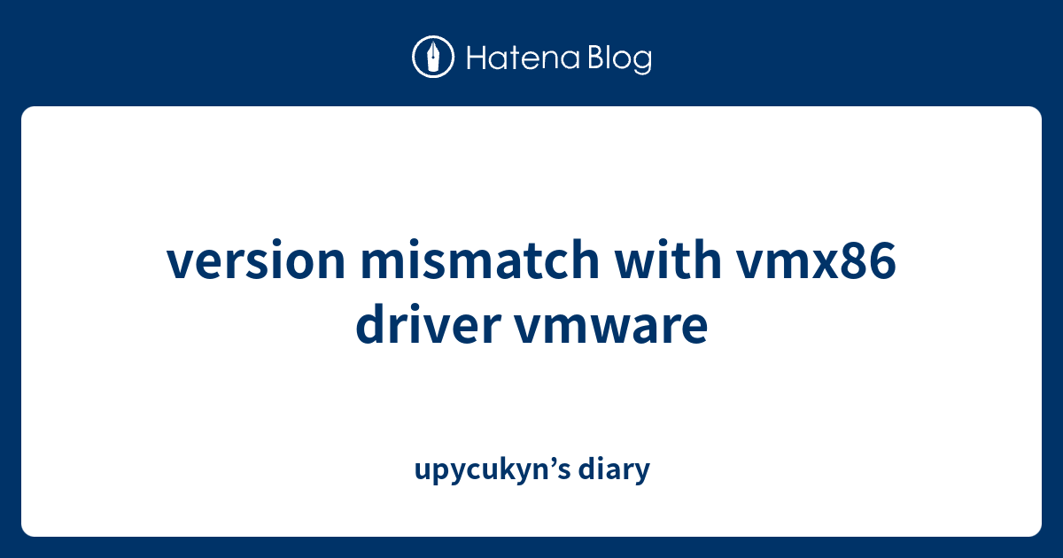 version mismatch with vmx86 driver vmware - upycukyn’s diary