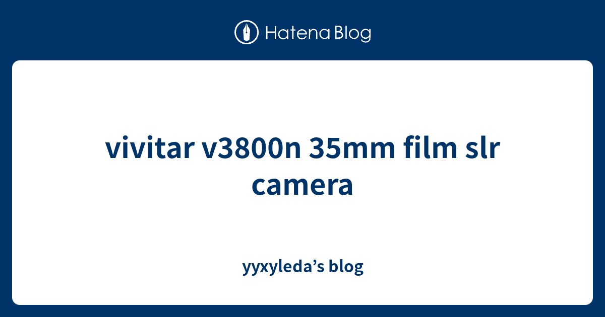 vivitar v3800n 35mm film slr camera - yyxyleda’s blog