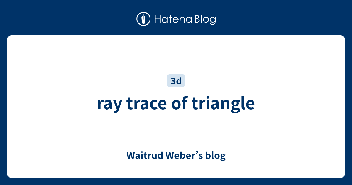 ray trace of triangle - Waitrud Weber’s blog