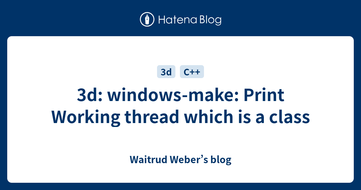 3d: windows-make: Print Working thread which is a class - Waitrud Weber ...