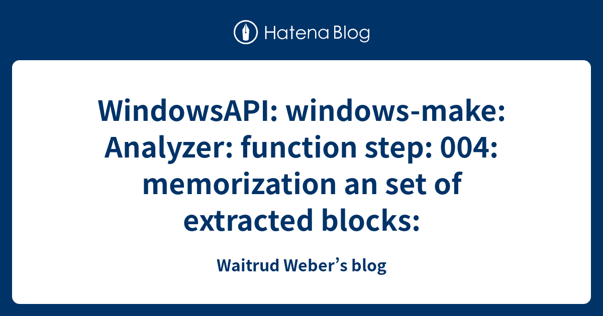 WindowsAPI: windows-make: Analyzer: function step: 004: memorization an set of extracted blocks ...