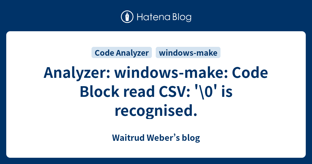 Analyzer: windows-make: Code Block read CSV: '\0' is recognised. - Waitrud Weber’s blog
