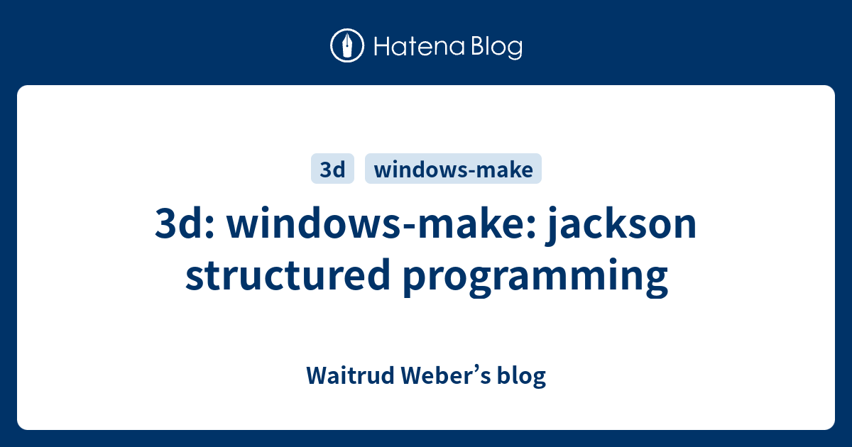 3d: windows-make: jackson structured programming - Waitrud Weber’s blog