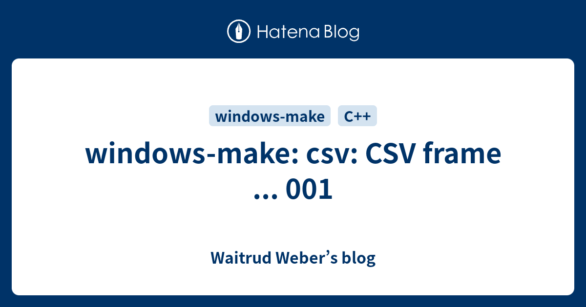 windows-make: csv: CSV frame ... 001 - Waitrud Weber’s blog