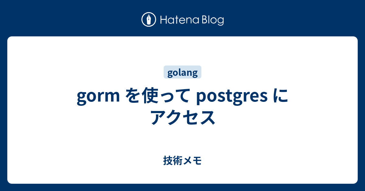 gorm を使って postgres にアクセス - 技術メモ