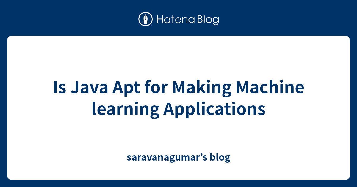Is Java Apt for Making Machine learning Applications - saravanagumar’s blog