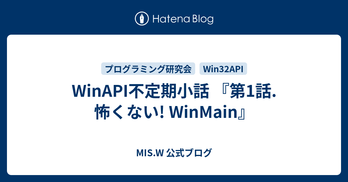WinAPI不定期小話 『第1話. 怖くない! WinMain』 - MIS.W 公式ブログ