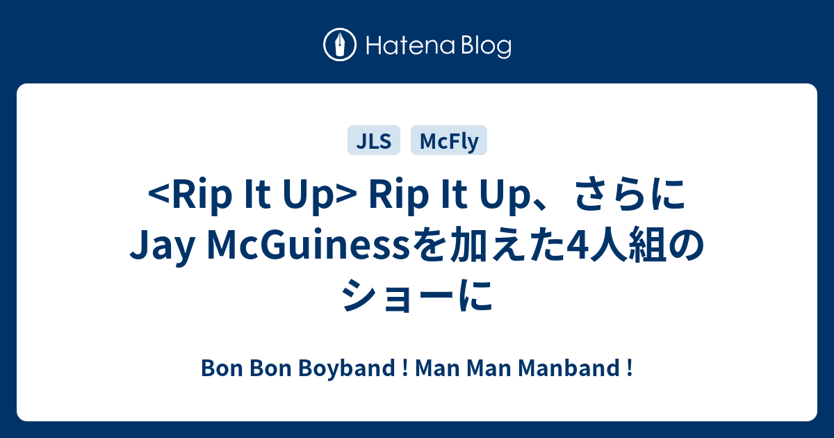 Rip It Up、さらにJay McGuinessを加えた4人組のショーに - Bon Bon Boyband ! Man Man ...