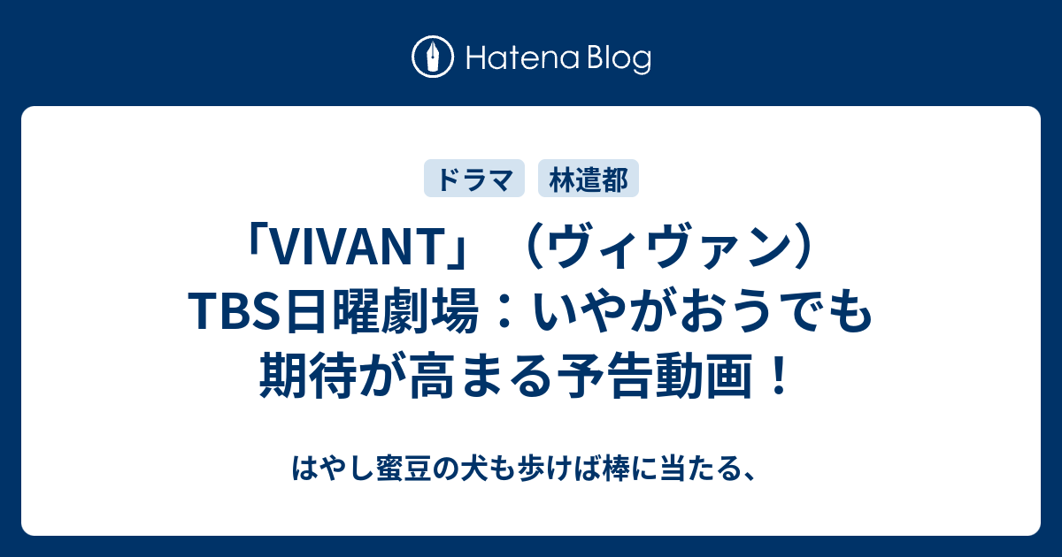 「VIVANT」（ヴィヴァン）TBS日曜劇場：いやがおうでも期待が高まる予告動画！ - はやし蜜豆の犬も歩けば棒に当たる、