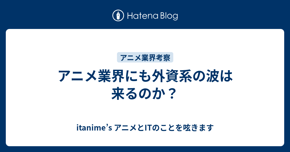 アニメ業界にも外資系の波は来るのか？ - itanime’s アニメとITのことを呟きます