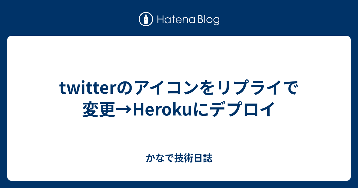 twitterのアイコンをリプライで変更→Herokuにデプロイ - かなで技術日誌