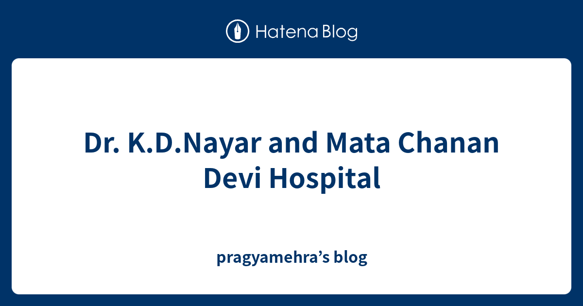 Dr. K.D.Nayar and Mata Chanan Devi Hospital - pragyamehra’s blog