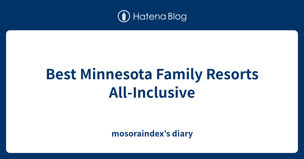 Best Minnesota Family Resorts All-Inclusive - mosoraindex’s diary