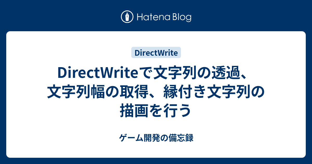 DirectWriteで文字列の透過、文字列幅の取得、縁付き文字列の描画を行う - ゲーム開発の備忘録