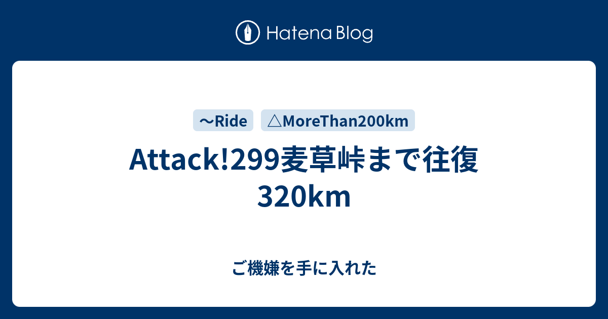 Attack!299麦草峠まで往復320km - ご機嫌を手に入れた