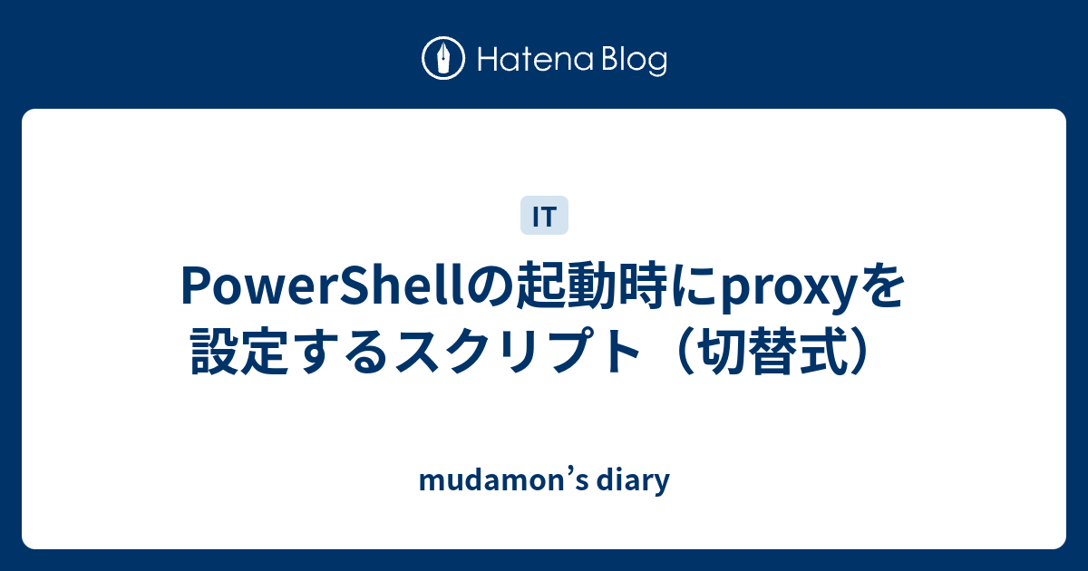 PowerShellの起動時にproxyを設定するスクリプト（切替式） - mudamon’s diary