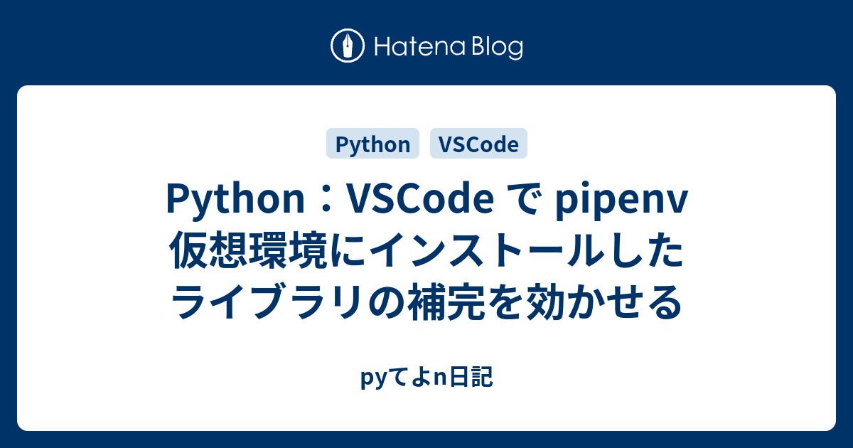 Python：VSCode で pipenv 仮想環境にインストールしたライブラリの補完を効かせる - pyてよn日記