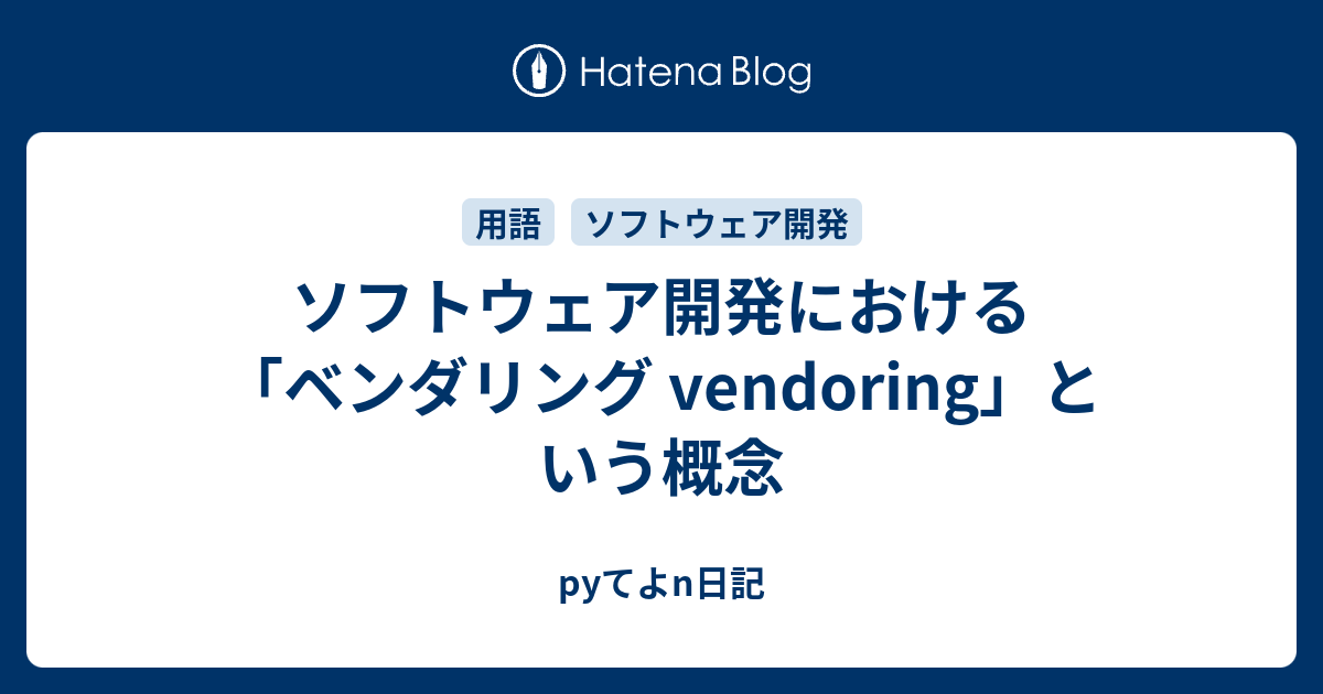 ソフトウェア開発における「ベンダリング vendoring」という概念 - pyてよn日記
