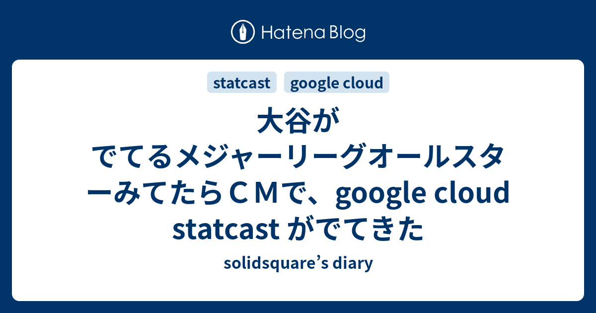 大谷がでてるメジャーリーグオールスターみてたらCMで、google cloud statcast がでてきた - solidsquare’s ...