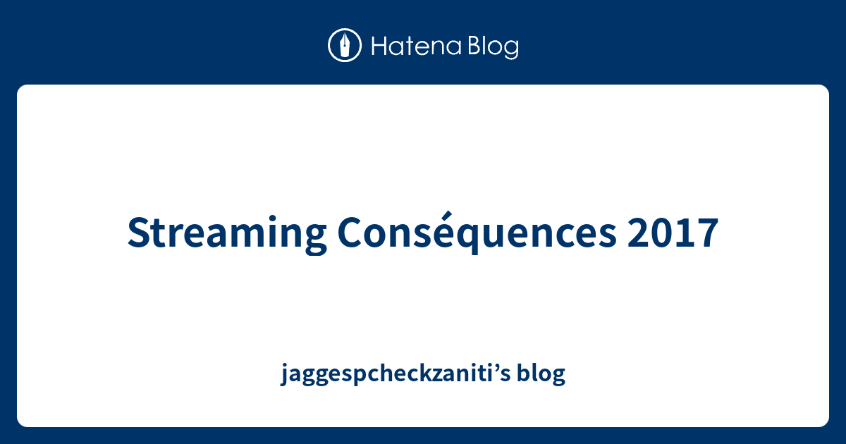 Streaming Conséquences 2017 - jaggespcheckzaniti’s blog