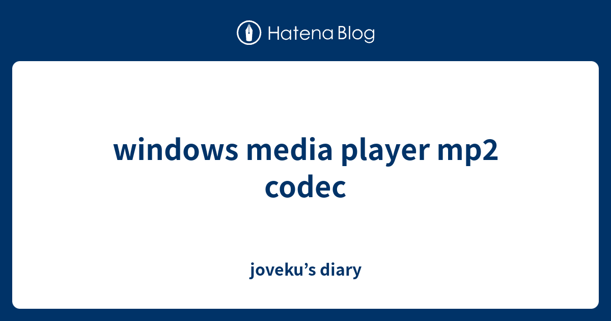 windows media player mp2 codec - joveku’s diary