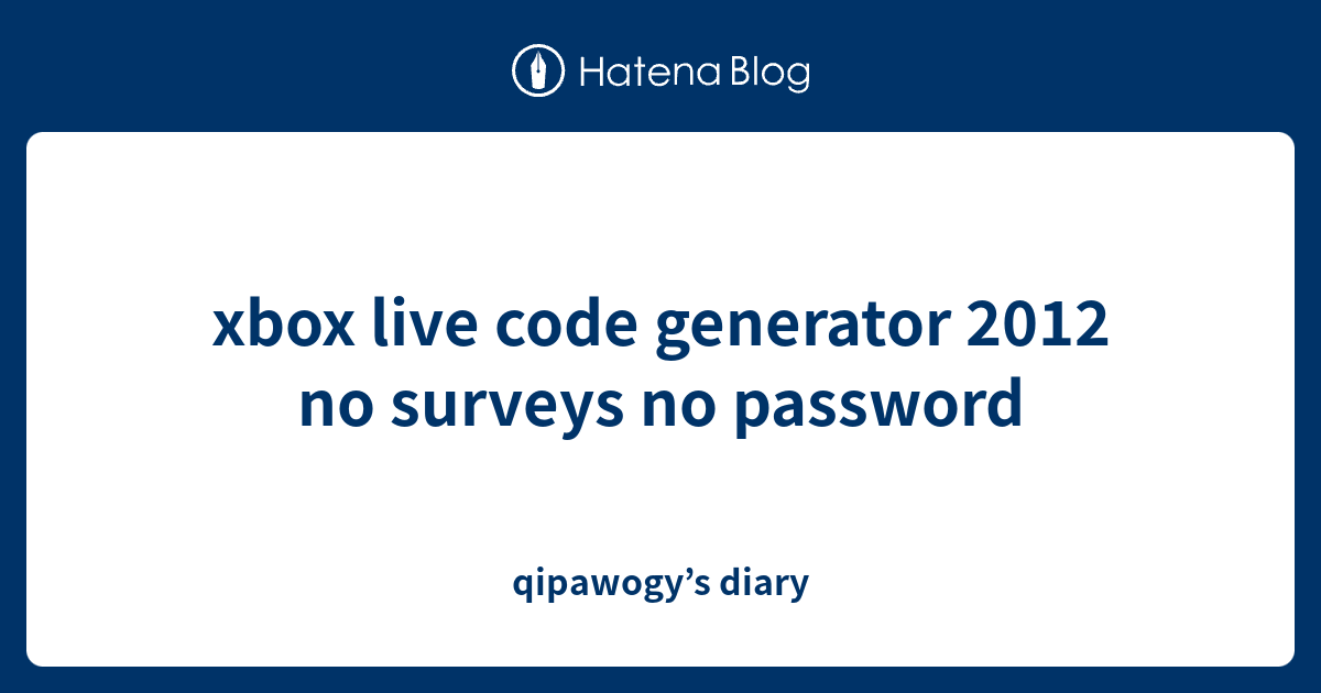 xbox live code generator 2012 no surveys no password - qipawogy’s diary