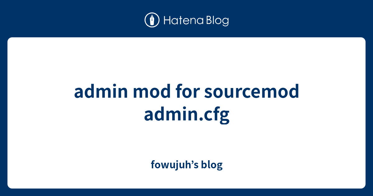 admin mod for sourcemod admin.cfg - fowujuh’s blog