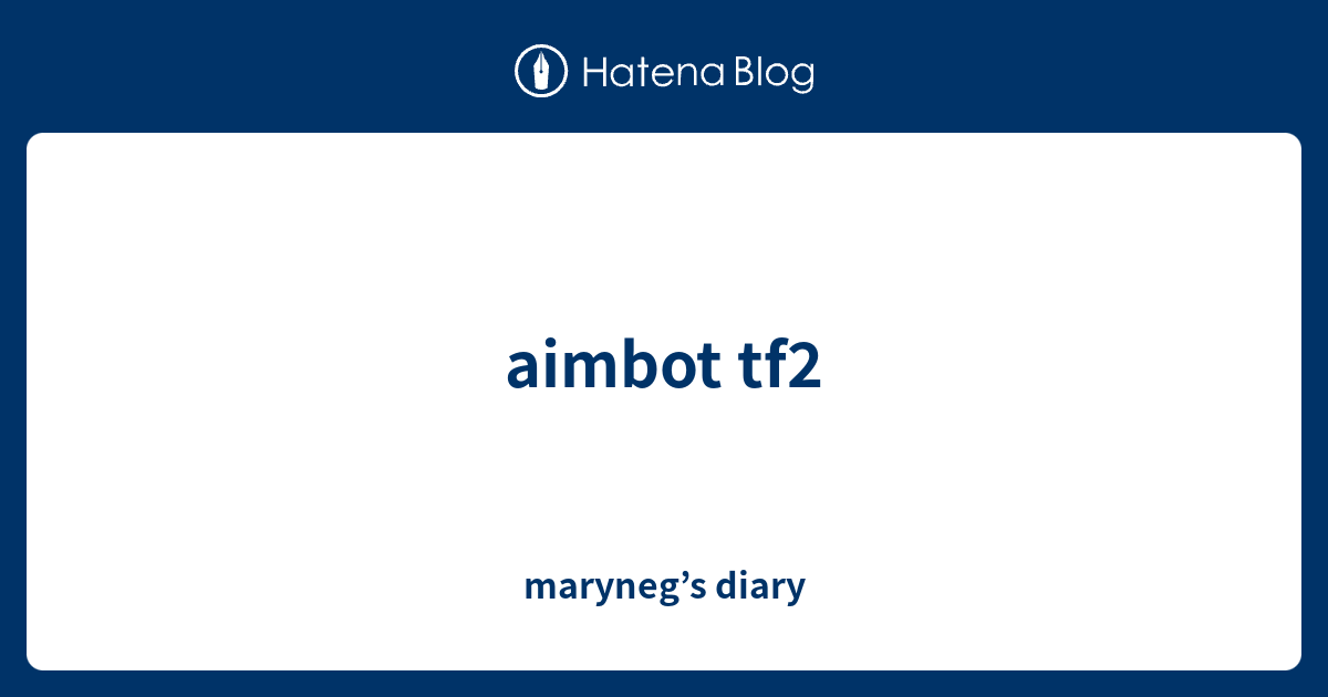 aimbot tf2 - maryneg’s diary