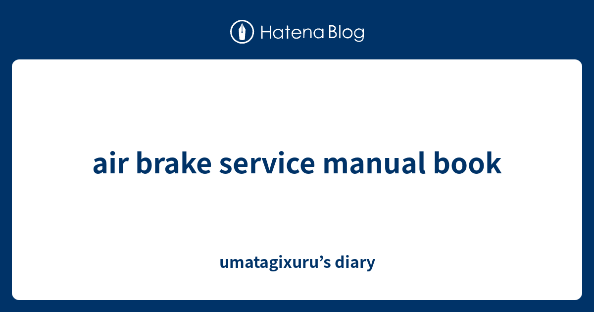 air brake service manual book - umatagixuru’s diary