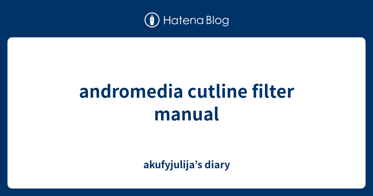 andromedia cutline filter manual - akufyjulija’s diary