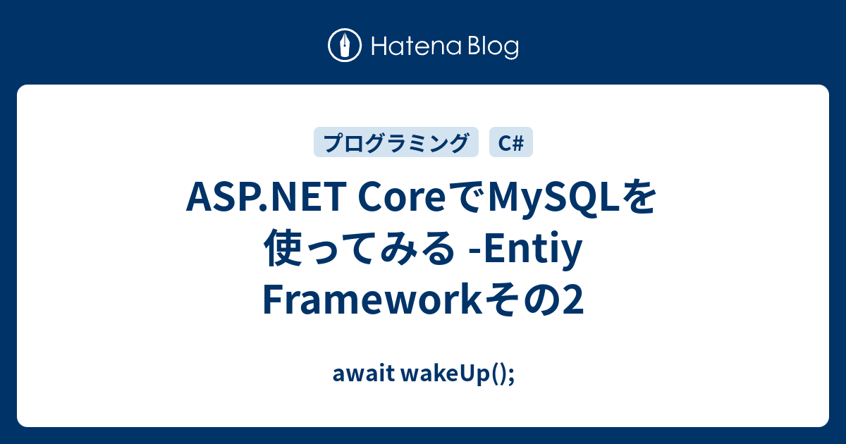 ASP.NET CoreでMySQLを使ってみる -Entiy Frameworkその2 - await wakeUp();