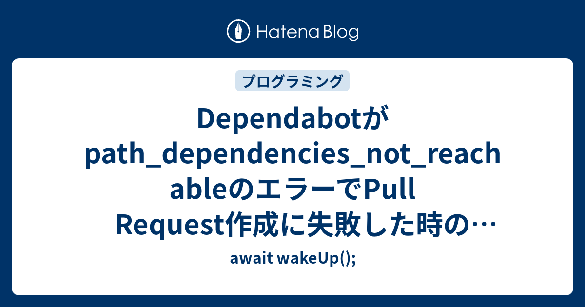 Dependabotがpath_dependencies_not_reachableのエラーでPull Request作成に失敗した時の解決 ...