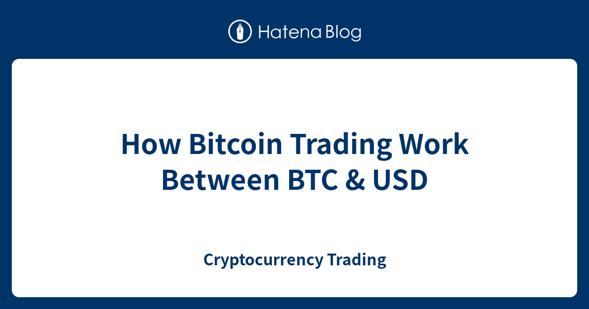 How Bitcoin Trading Work Between BTC & USD - Cryptocurrency Trading