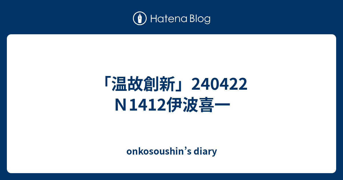 「温故創新」240422 N1412伊波喜一 - onkosoushin’s diary