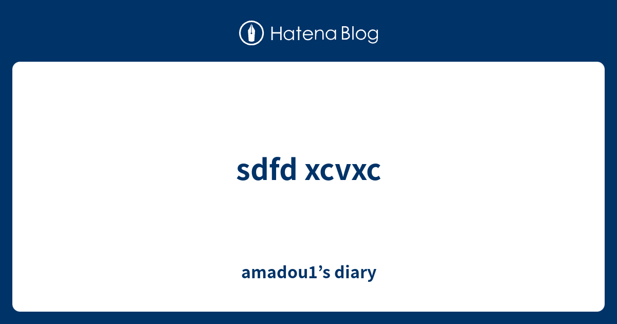 sdfd xcvxc - amadou1’s diary
