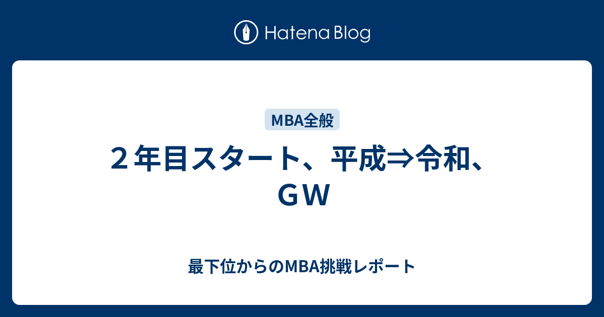 2年目スタート、平成⇒令和、GW - 最下位からのMBA挑戦レポート
