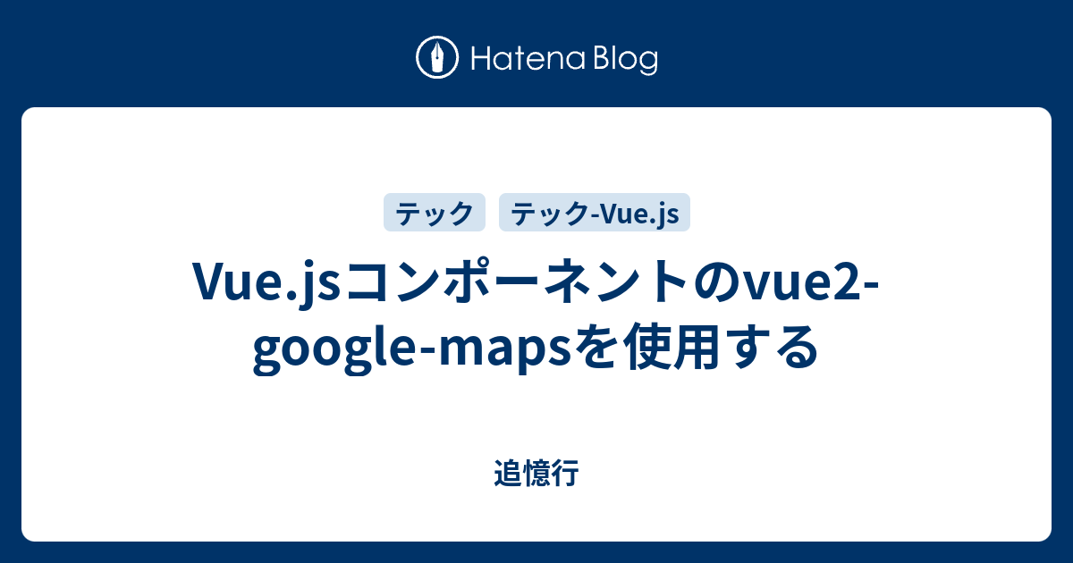 Vue.jsコンポーネントのvue2-google-mapsを使用する - 追憶行