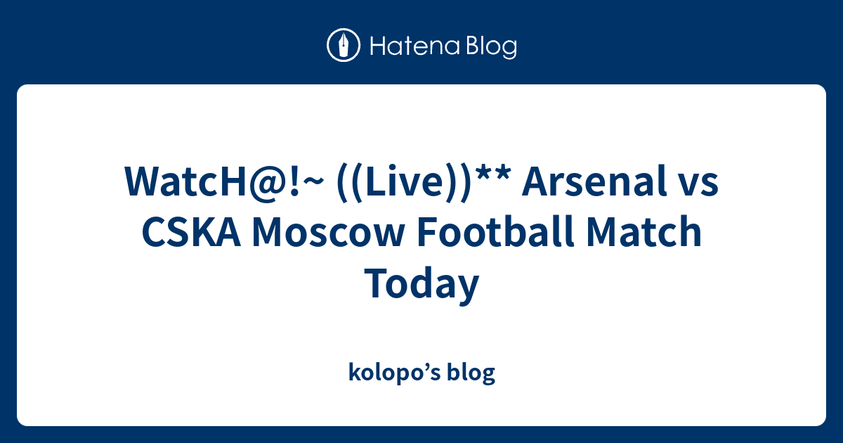 WatcH@!~ ((Live))** Arsenal vs CSKA Moscow Football Match Today ...