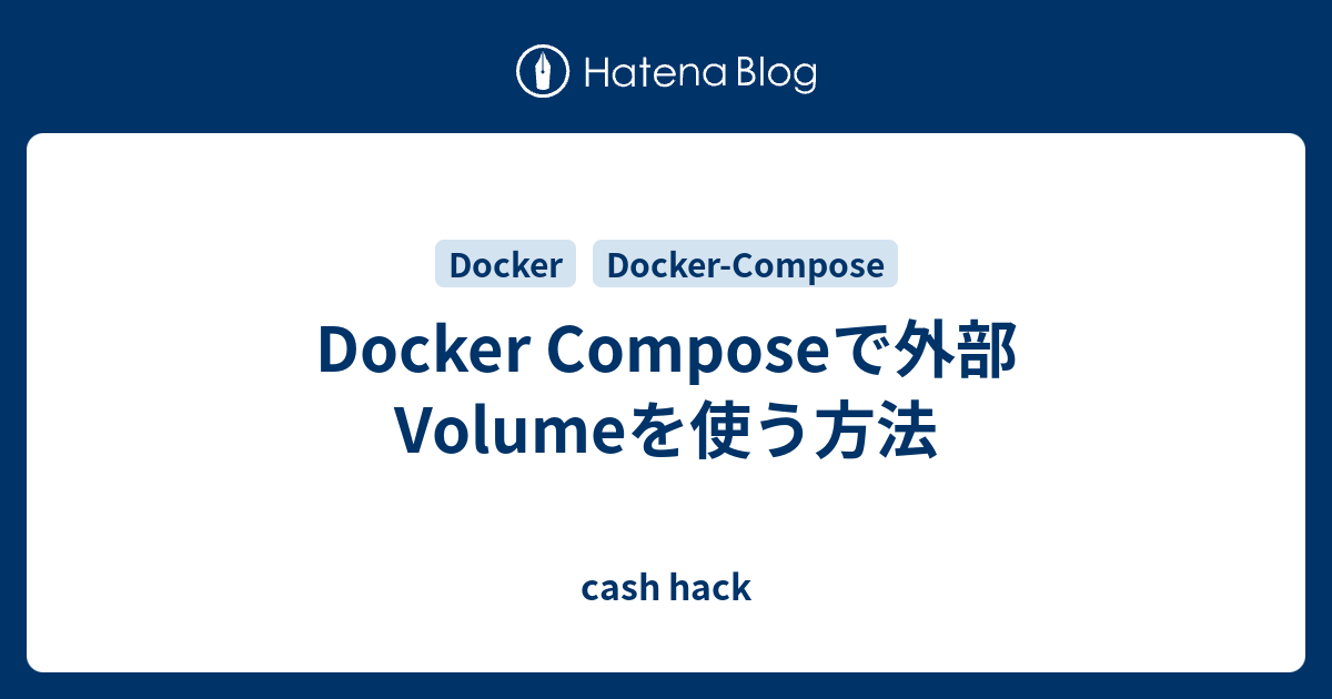 Docker Composeで外部volumeを使う方法 Cash Hack 