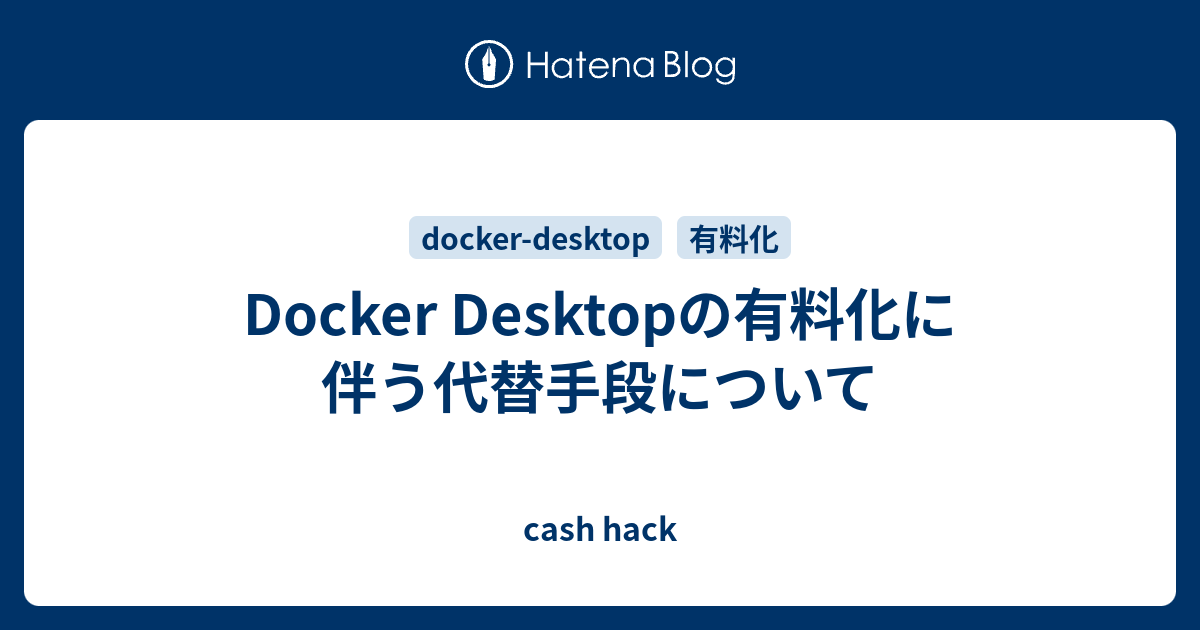 Docker Desktopの有料化に伴う代替手段について - cash hack