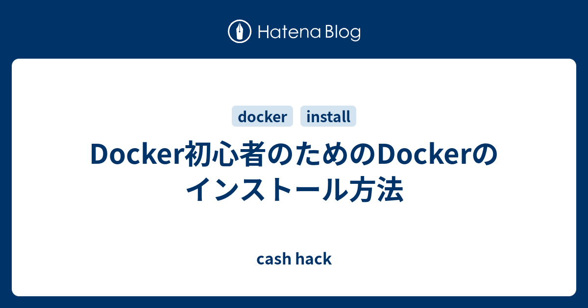 Docker初心者のためのDockerのインストール方法 - cash hack