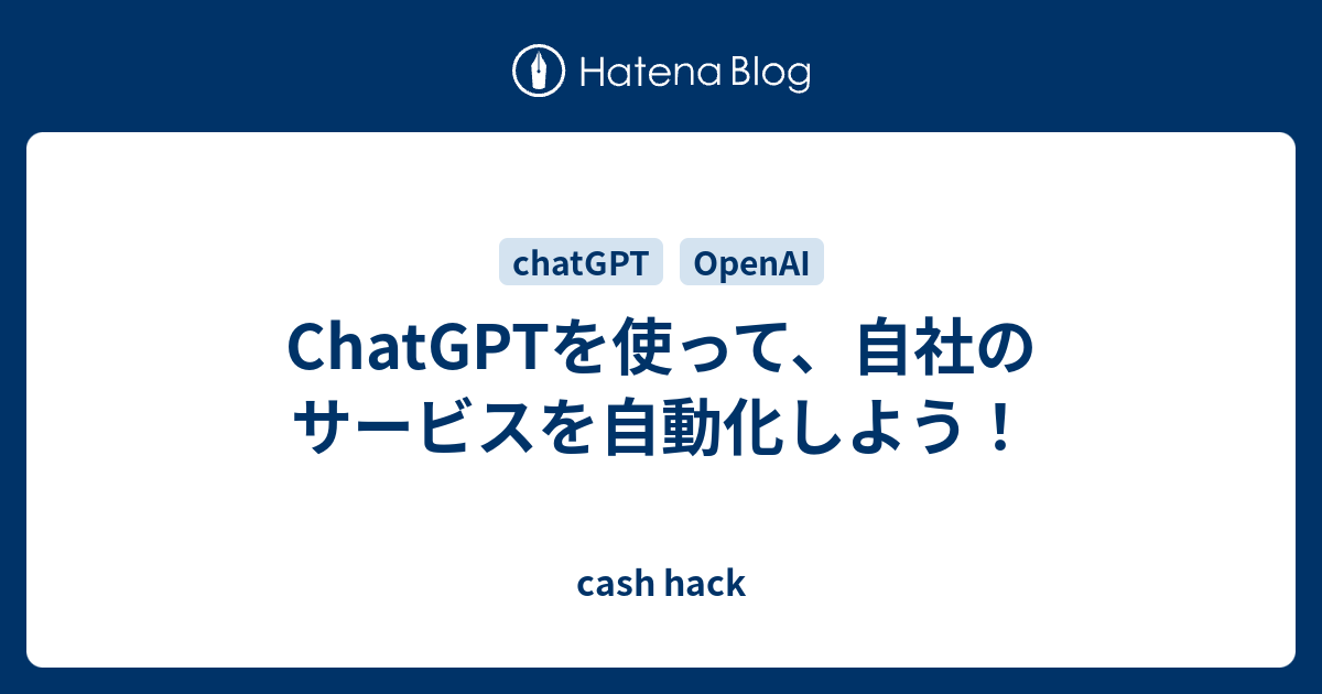 ChatGPTを使って、自社のサービスを自動化しよう！ - cash hack
