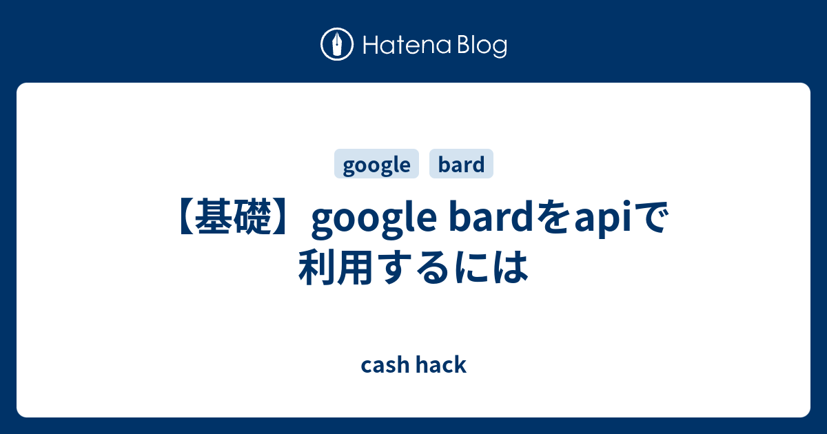 【基礎】google bardをapiで利用するには - cash hack