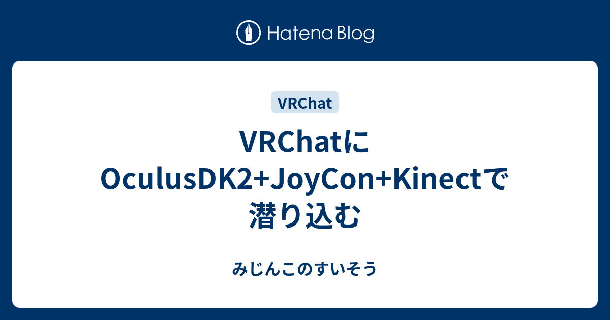 VRChatにOculusDK2+JoyCon+Kinectで潜り込む - みじんこのすいそう