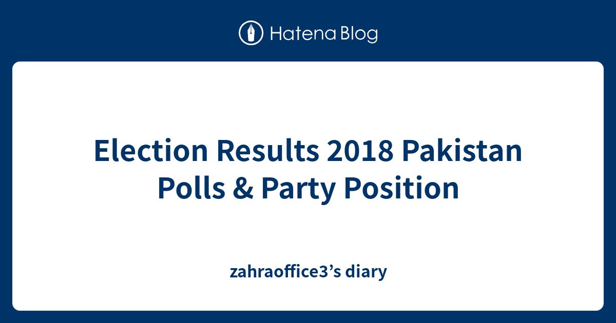 Election Results 2018 Pakistan Polls & Party Position - zahraoffice3’s ...