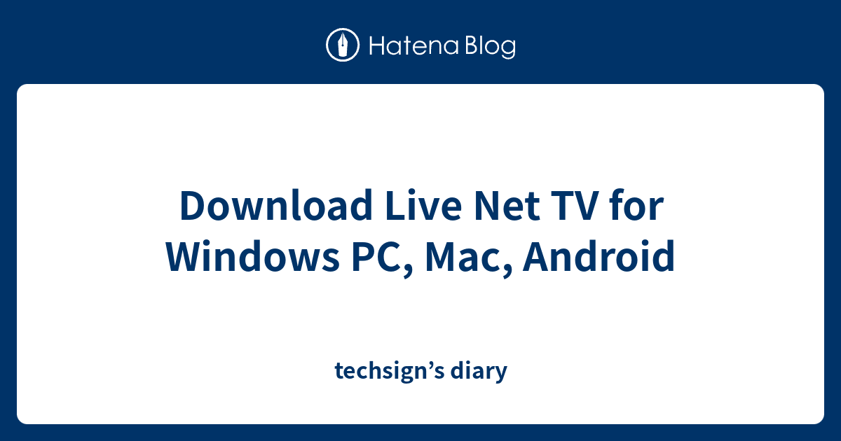 Download Live Net TV for Windows PC, Mac, Android - techsign’s diary