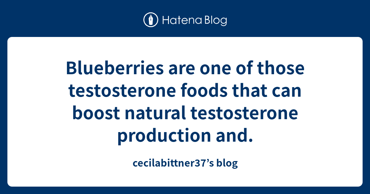 Blueberries are one of those testosterone foods that can boost natural ...